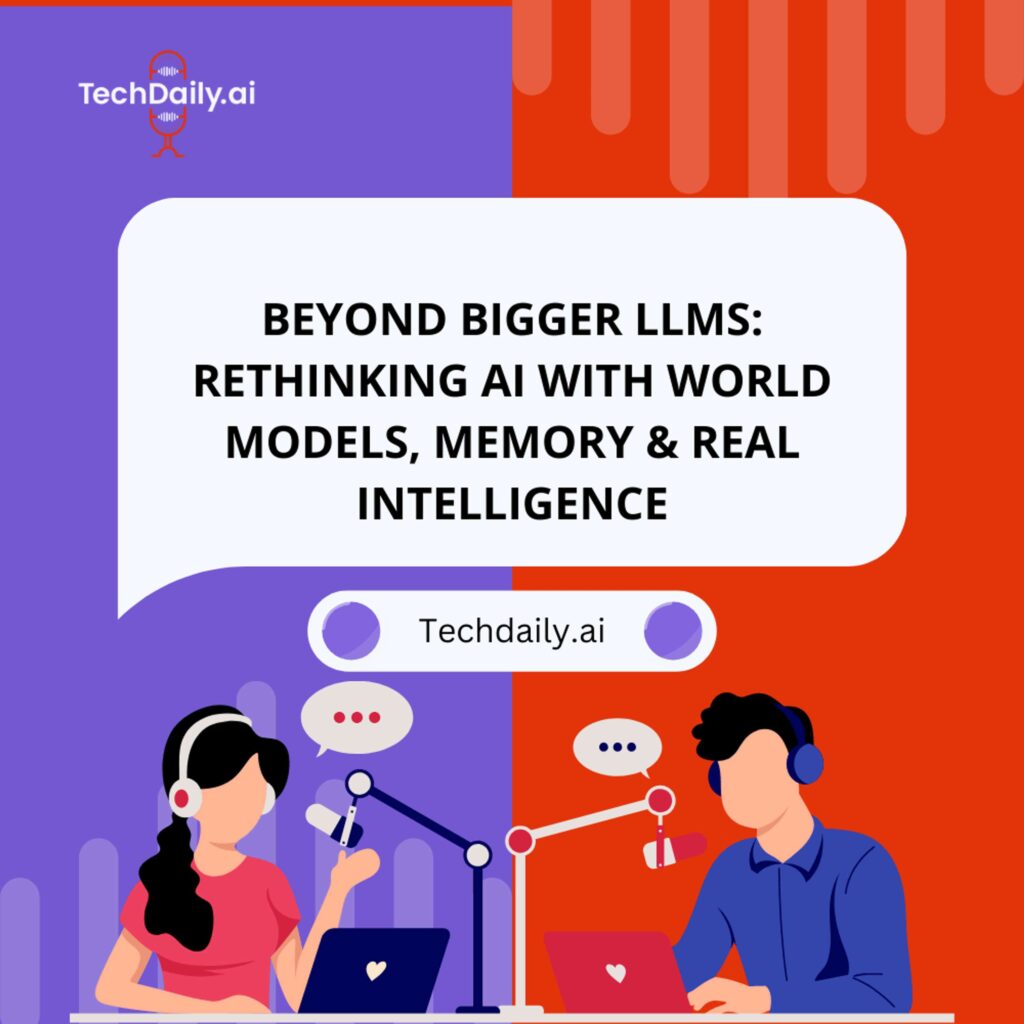 Beyond Bigger LLMs: Rethinking AI with World Models, Memory & Real ...