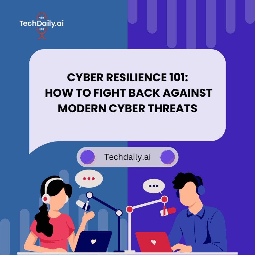 Cyber Resilience 101: How to Fight Back Against Modern Cyber Threats - Tech Daily
