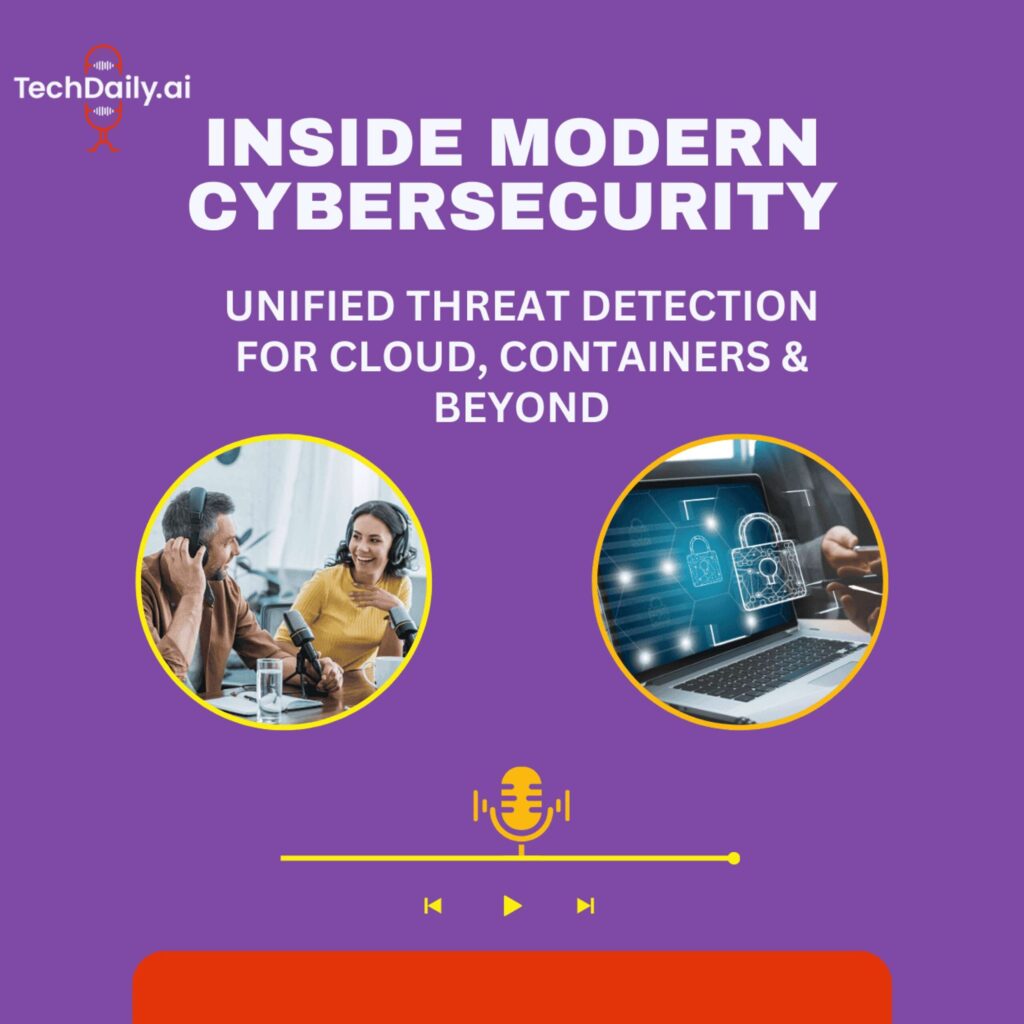 Inside Modern Cybersecurity: Unified Threat Detection for Cloud, Containers & Beyond - Tech Daily